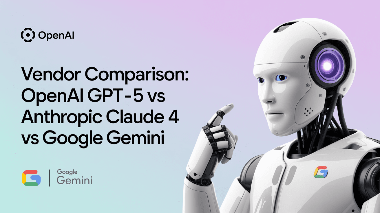 Vendor Comparison: OpenAI GPT-5 vs Anthropic Claude 4 vs Google Gemini